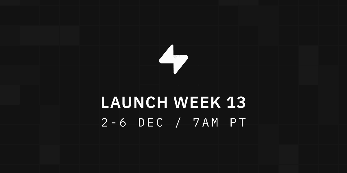 Launch Week 13 | 2-6 Dec / 7am PT